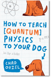 "HOW TO TEACH QUANTUM PHYSICS TO YOUR DOG" - by Chad Orzel - STARFLEET ...